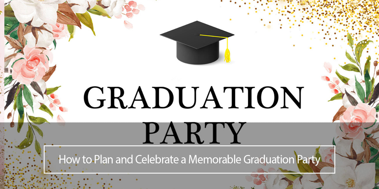 How to Plan and Celebrate a Memorable Graduation Party